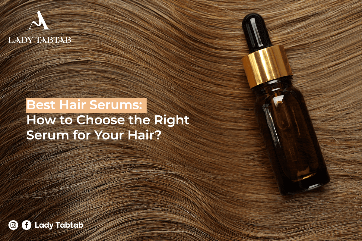 Best Hair Serums: How to Choose the Right Serum for Your Hair– LadyTabtab