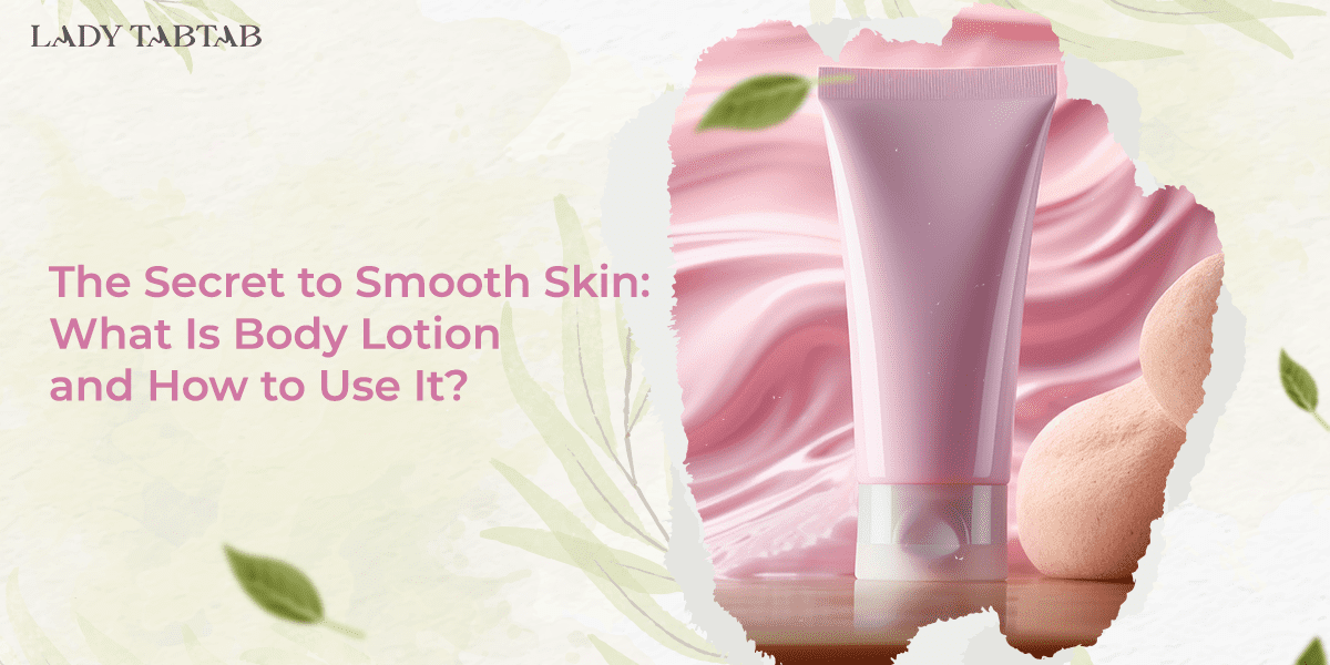 What Is Body Lotion and How to Use It ?– LadyTabtab